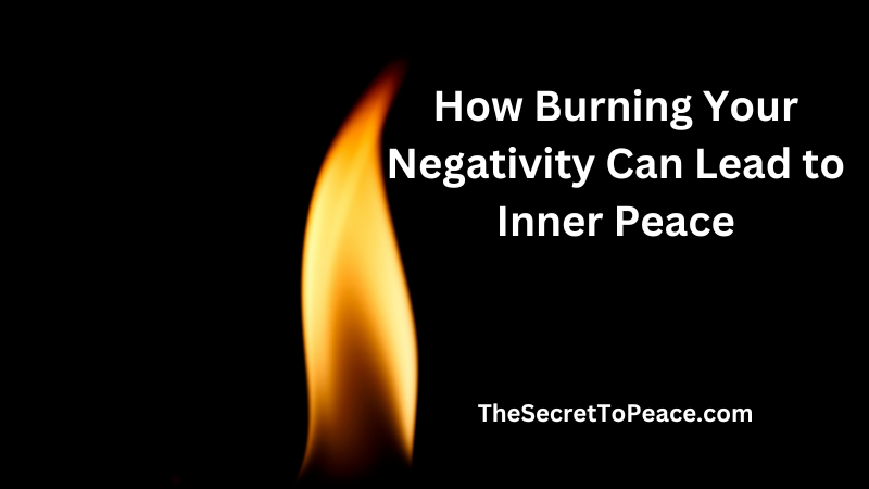 How Burning Your Negativity Can Lead to Inner Peace